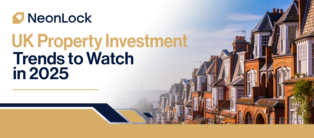 UK Property Investment Trends To Watch in 2025 - NeonLock